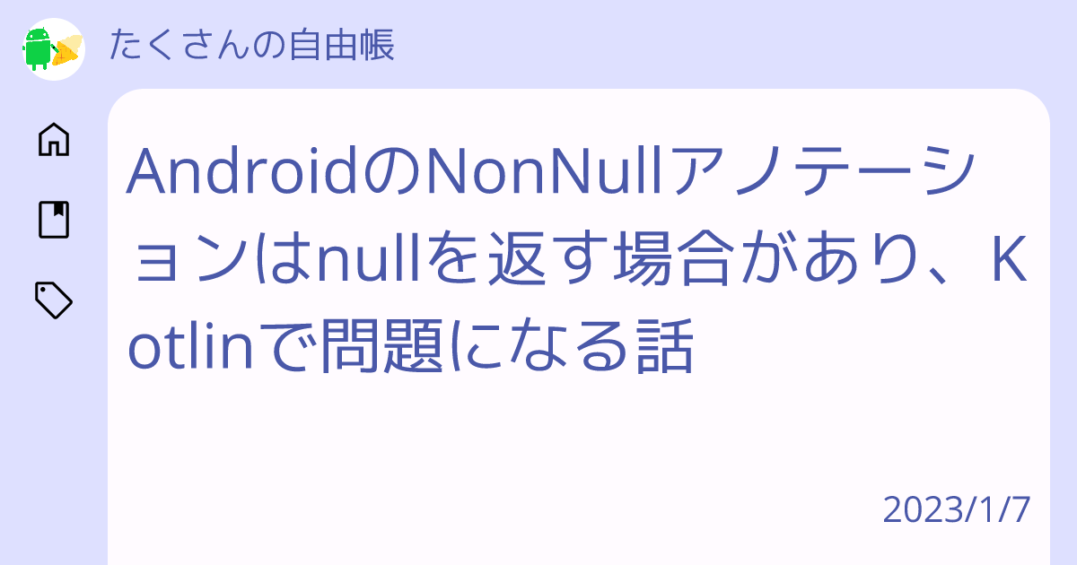 Androidのnonnullアノテーションはnullを返す場合があり、kotlinで問題になる話 たくさんの自由帳